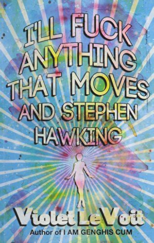 Ill Fuck Anything That Moves And Stephen Hawking Levoit Violet