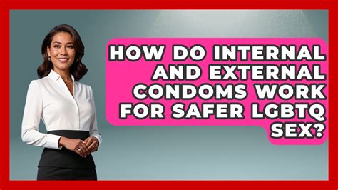 How Do Internal And External Condoms Work For Safer Lgbtq Sex Lgbtq