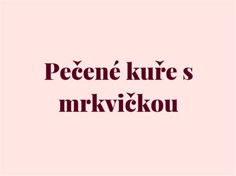 Pečené Kuře S Mrkvičkou Recept Jídlo Cz