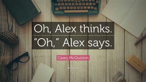 Casey Mcquiston Quote “oh Alex Thinks “oh” Alex Says”