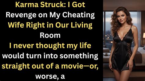 Karma Struck I Got Revenge On My Cheating Wife Right In Our Living