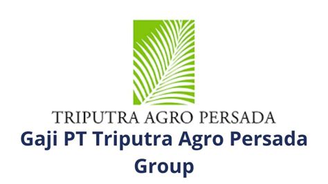 Gaji Karyawan Pt Triputra Agro Persada Group Dan Lowongan Terbaru Harga Belanja