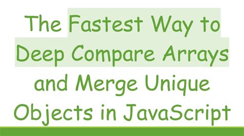 The Fastest Way To Deep Compare Arrays And Merge Unique Objects In