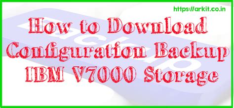 How To Download Configuration Backup In Ibm V7000 Storage Arkit