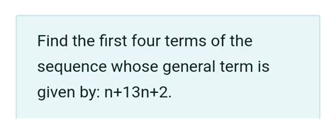 solved find the first four terms of the sequence whose general term is