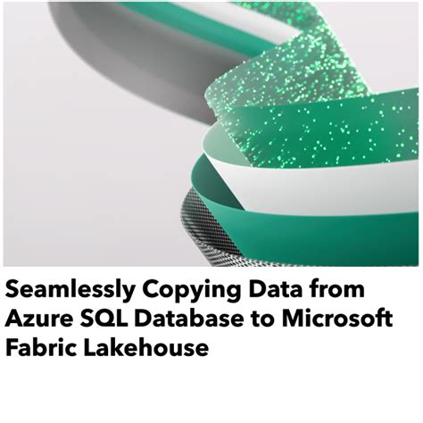 Seamlessly Copying Data From Azure Sql Database To Microsoft Fabric Lakehouse