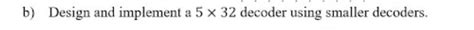 Solved B Design And Implement A 5 X 32 Decoder Using