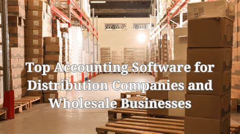 10 Top Accounting Software For Distribution Companies And Wholesale
