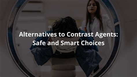 Alternatives To Contrast Agents Safe And Smart Choices