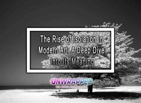 The Rise Of Isolation In Modern Art A Deep Dive Into Its Meaning