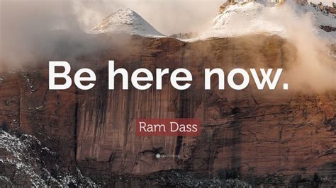Ram Dass Quote Be Here Now”