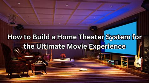 How To Build A Home Theater System For The Ultimate Movie Experience