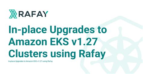 In Place Upgrades To Amazon Eks V127 Clusters Using Rafay Rafay Product Documentation