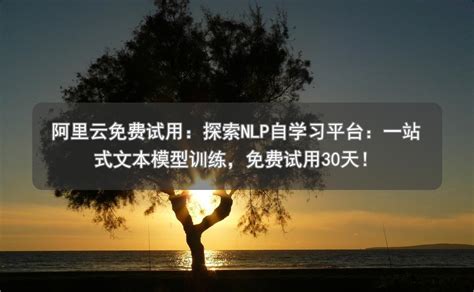 阿里云免费试用：nlp自学习平台，一站式文本模型训练，免费试用30天！ 阿狸测试