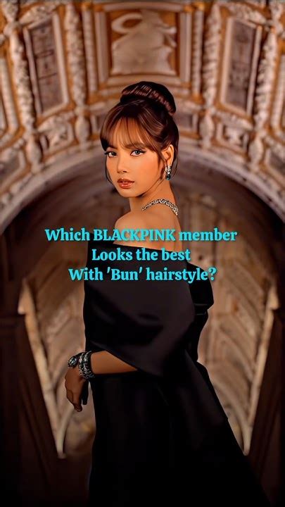 Which Blackpink Member Looks The Best With Bun Hairstyle👱 Lisa
