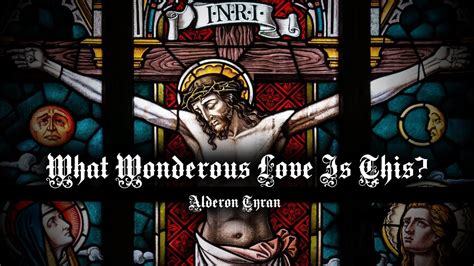 What Wonderous Love Is This Alderon Tyran Youtube