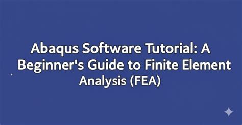 abaqus software tutorial a beginner s guide to finite element analysis