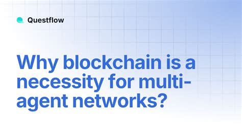 Why Blockchain Is A Necessity For Multi Agent Networks Questflow