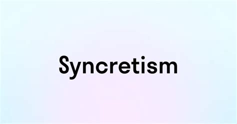 Syncretism — перевод транскрипция произношение и примеры