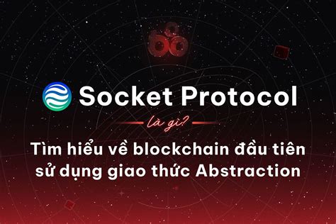 socket protocol blockchain áp dụng abstraction protocol