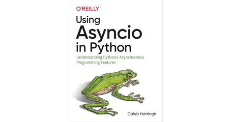 Using Asyncio In Python Understanding Python S Asynchronous Programming Features By Caleb Hattingh