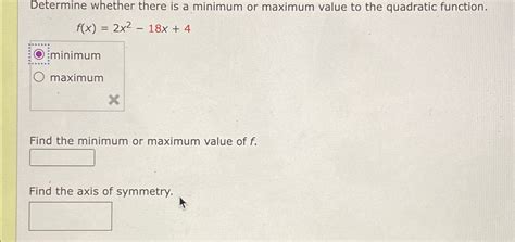 Solved Determine Whether There Is A Minimum Or Maximum Value Chegg