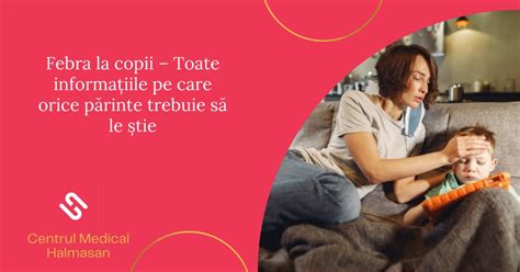 Febra La Copii Toate Informațiile Pe Care Orice Părinte Trebuie Să Le știe Centrul Medical