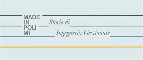 Made In Polimi Storie Di Ingegneria Gestionale Politecnico Di