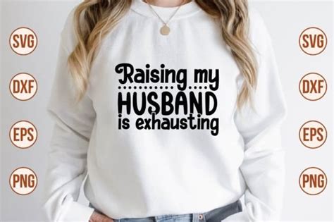 Raising My Husband Is Exhausting Svg Graphic By Nazrulislam405510