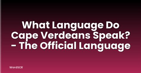 What Language Do Cape Verdeans Speak The Official Language Wordscr