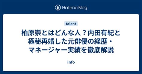 柏原崇とはどんな人？内田有紀と極秘再婚した元俳優の経歴・マネージャー実績を徹底解説 Info