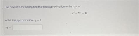 Solved Use Newtons Method To Find The Third Approximation