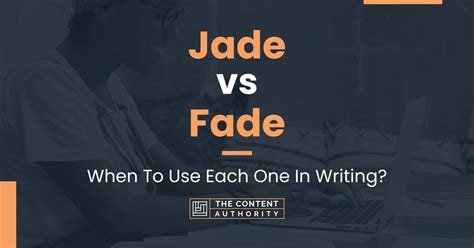 Jade Vs Fade When To Use Each One In Writing