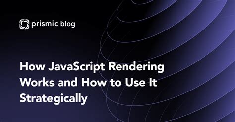 How Javascript Rendering Works And How To Use It Strategically Prismic