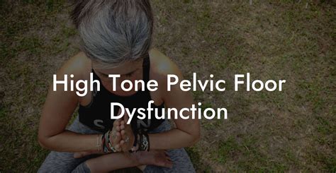 High Tone Pelvic Floor Dysfunction Pelvic Floor Therapy Exercises