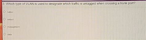 Solved 3 Which Type Of VLAN Is Used To Designate Which Chegg Com