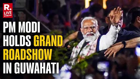 Pm Modis Grand Roadshow In Guwahati Live From Assam As Crowd Cheers