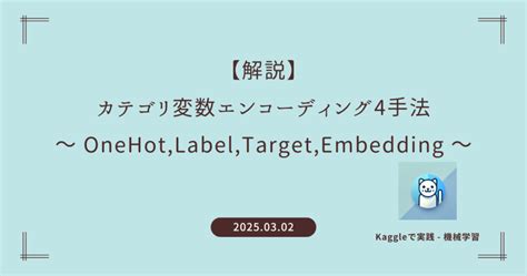 カテゴリ変数エンコーディング4手法 ～ ワンホット、ラベル、ターゲット、embedding ～ Kaggleで実践 機械学習