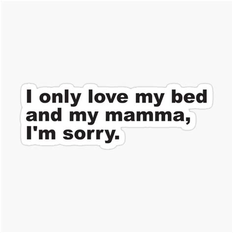 I Only Love My Bed And My Mamma Im Sorry Sticker
