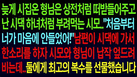 사연열차 형님은 떠받들어주고 난 하녀처럼 부려먹는 시모 처음부터 너가 마음에 안들었어 내 말 한마디에 시모와 형님이 납작 엎드리는데 최고의 복수를 선물했습니다