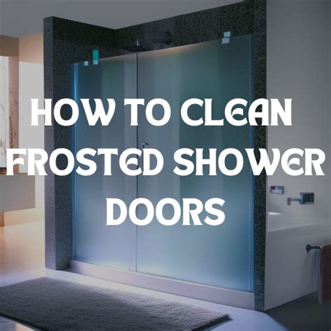 How To Clean Frosted Glass Shower Doors