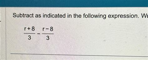 Solved Subtract As Indicated In The Following Expression