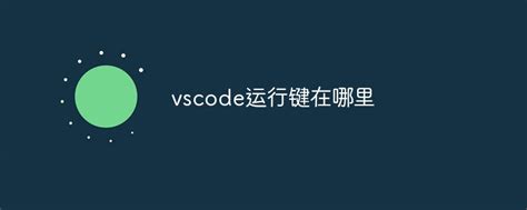 Vscode运行键在哪里 Vscode Php中文网