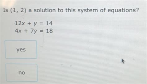 solved is 1 2 a solution to this system of equations 12x y 14 4x 7y
