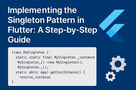 implementing the singleton pattern in flutter a step by step guide
