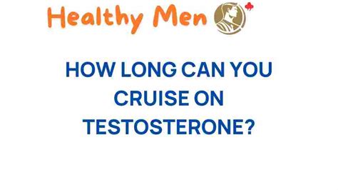 The Testosterone Timeline How Long Can You Cruise Safely