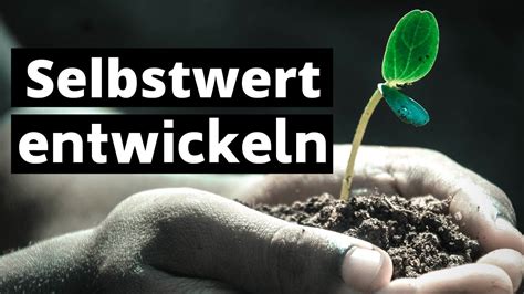 Wie du ein fundamentales Selbstwertgefühl entwickelst - Wie bekommst du ...