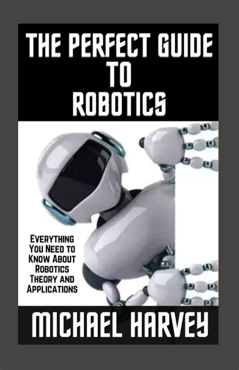 buy the perfect guide to robotics everything you need to know about