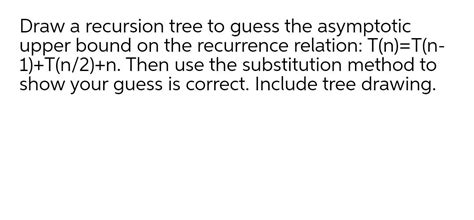 Solved Draw A Recursion Tree To Guess The Asymptotic Upper