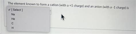 Solved The Element Known To Form A Cation With A1 Charge